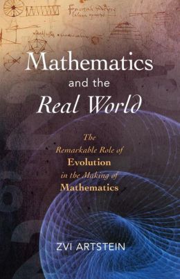 Mathematics and the Real World: The Remarkable Role of Evolution in the ...